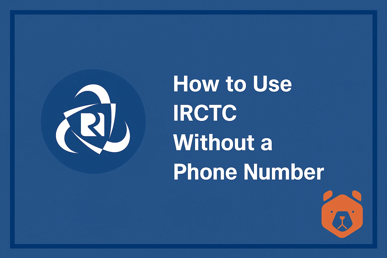 How to Use IRCTC Without a Phone Number — A Clever Ticket to Privacy
